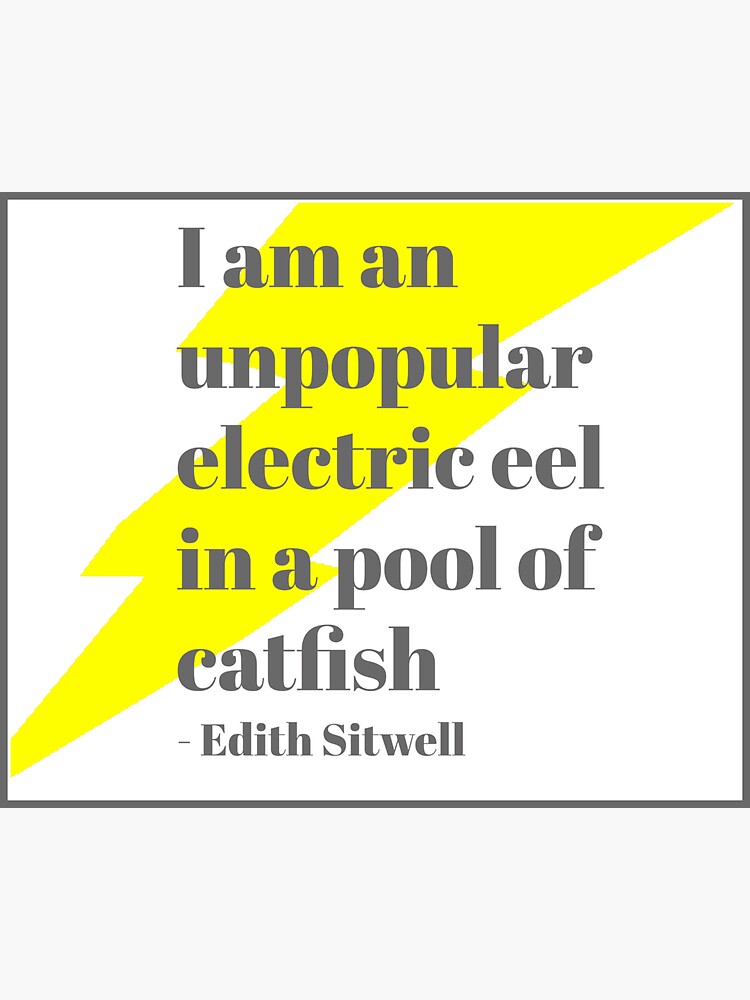 "I am an unpopular electric eel in a pool of catfish - Edith Sitwell ...