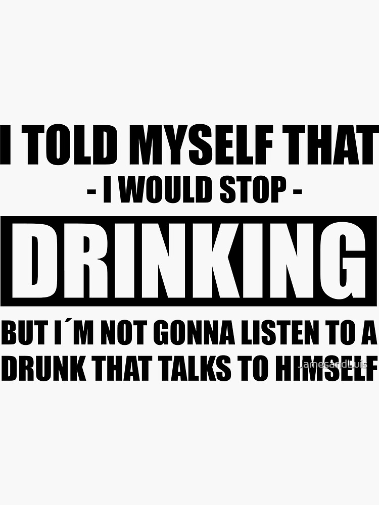 "I TOLD MYSELF THAT I WOULD STOP DRINKING! GIFT" Sticker for Sale by JamesandLuis | Redbubble