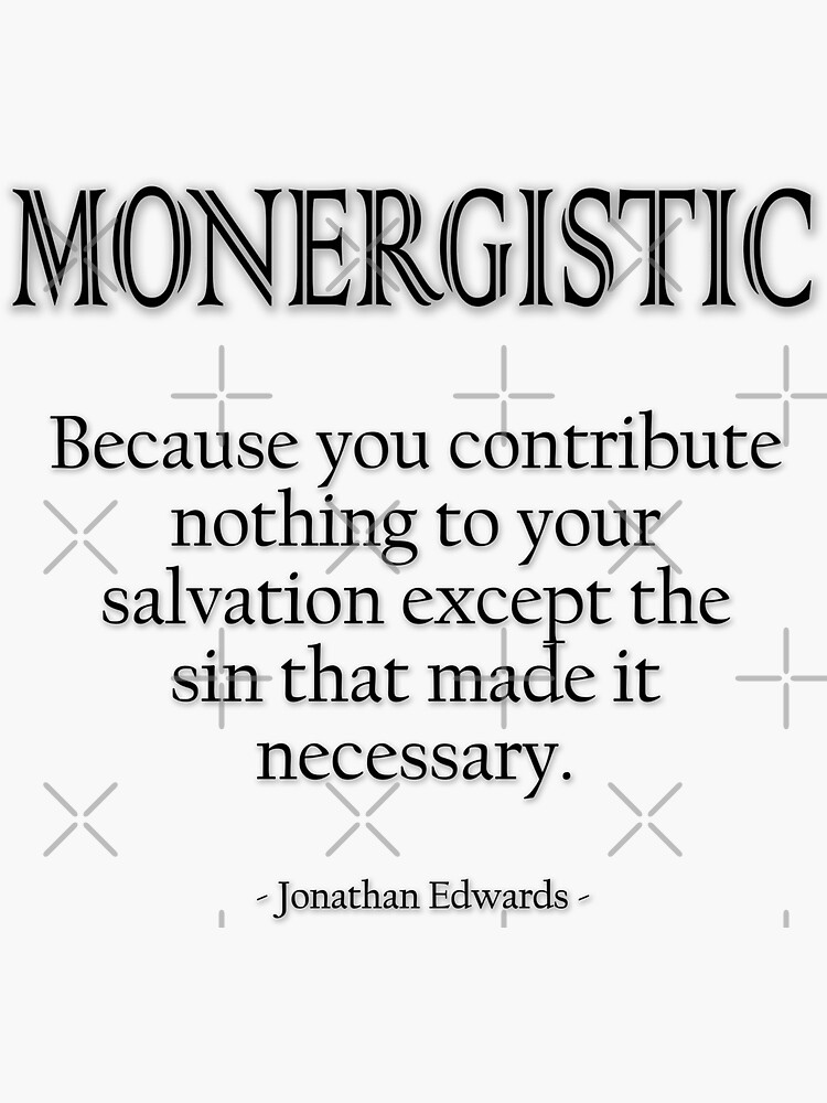 "Monergistic- Because You Contribute Nothing To Your Salvation Except ...