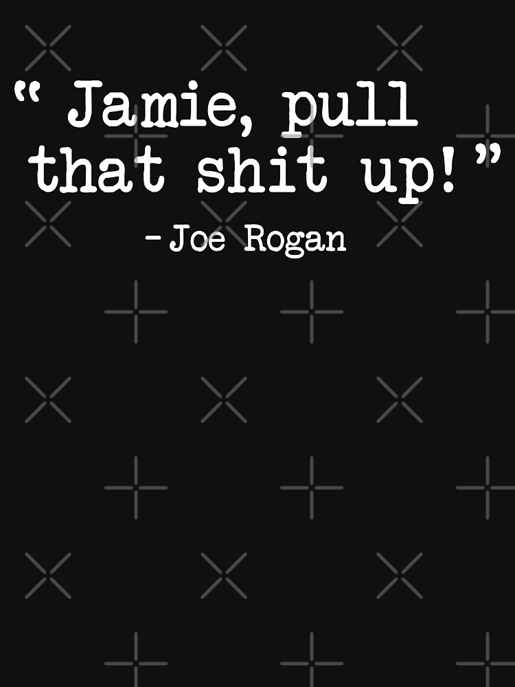 "Joe Rogan - Pull that up Jamie" Essential T-Shirt for Sale by ...