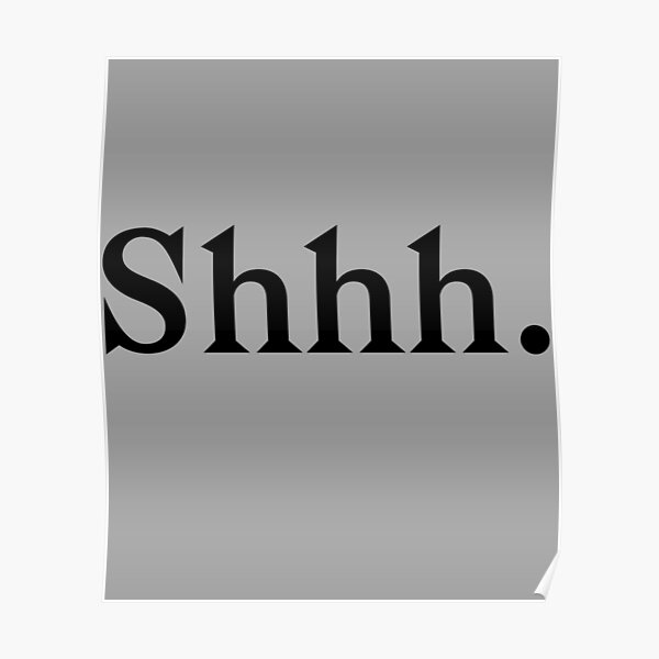 Shhhhh Posters | Redbubble