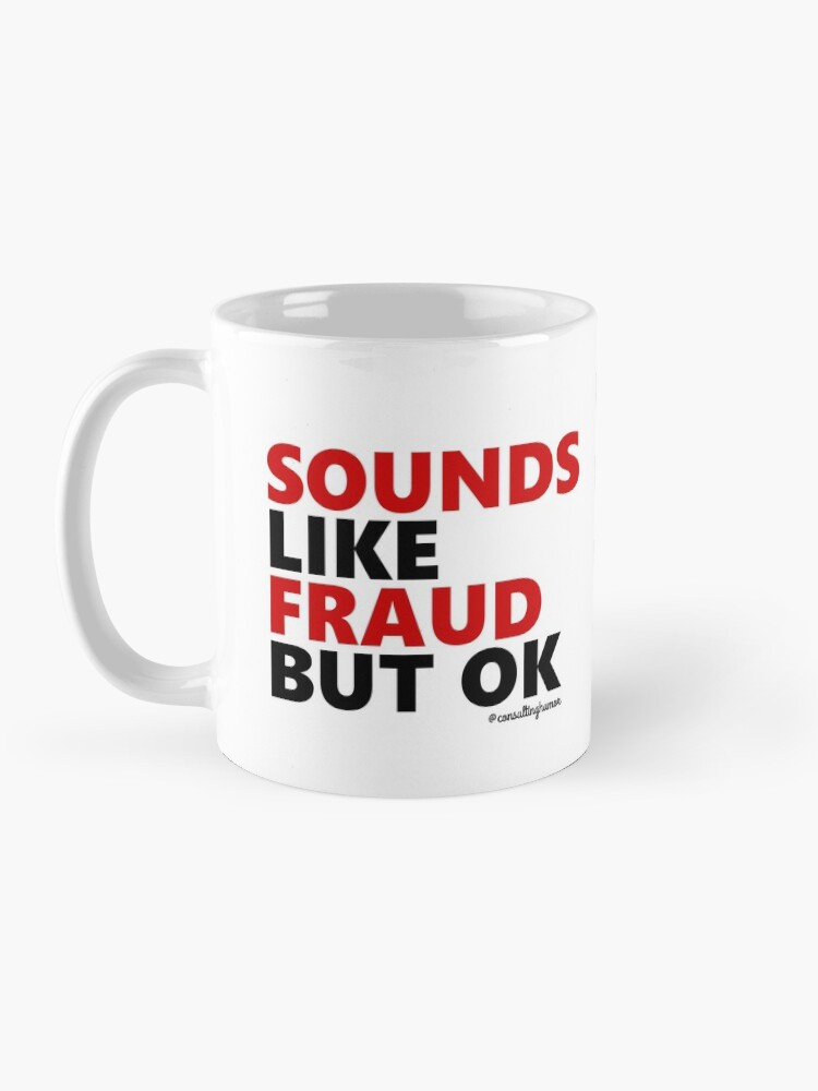 "Sounds like fraud but ok" Coffee Mug for Sale by Consultinghumor ...