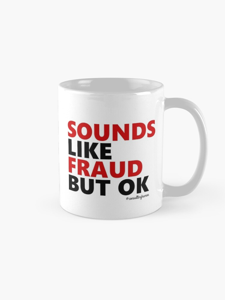 "Sounds like fraud but ok" Coffee Mug for Sale by Consultinghumor ...