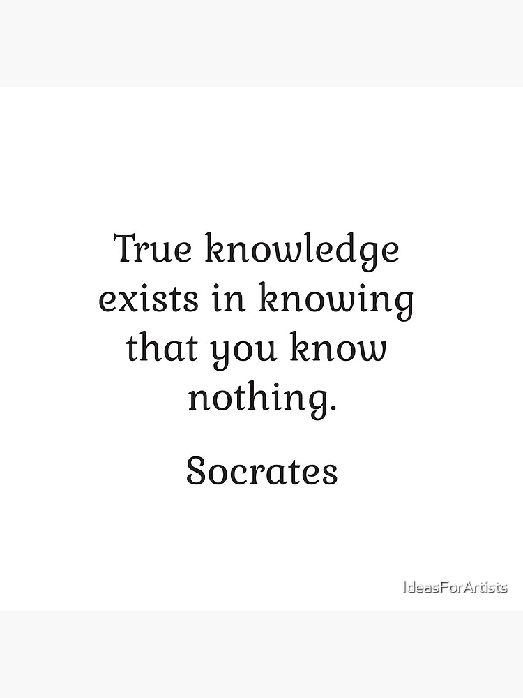 "True knowledge exists in knowing that you know nothing - Socrates ...