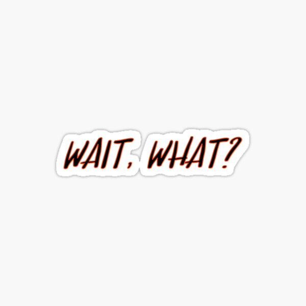 "wait, what? " Sticker for Sale by taneamarie | Redbubble