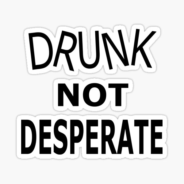 "Drunk Not Desperate" Sticker by ReedMyLips | Redbubble