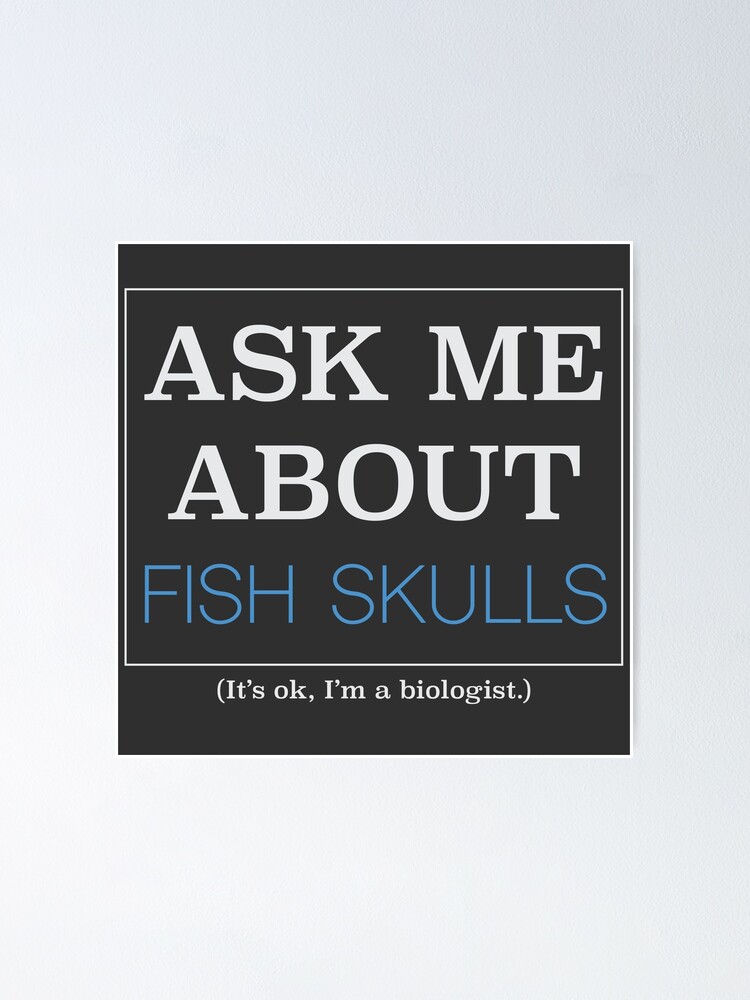 "Ask me about fish skulls" Poster for Sale by factsandfins | Redbubble
