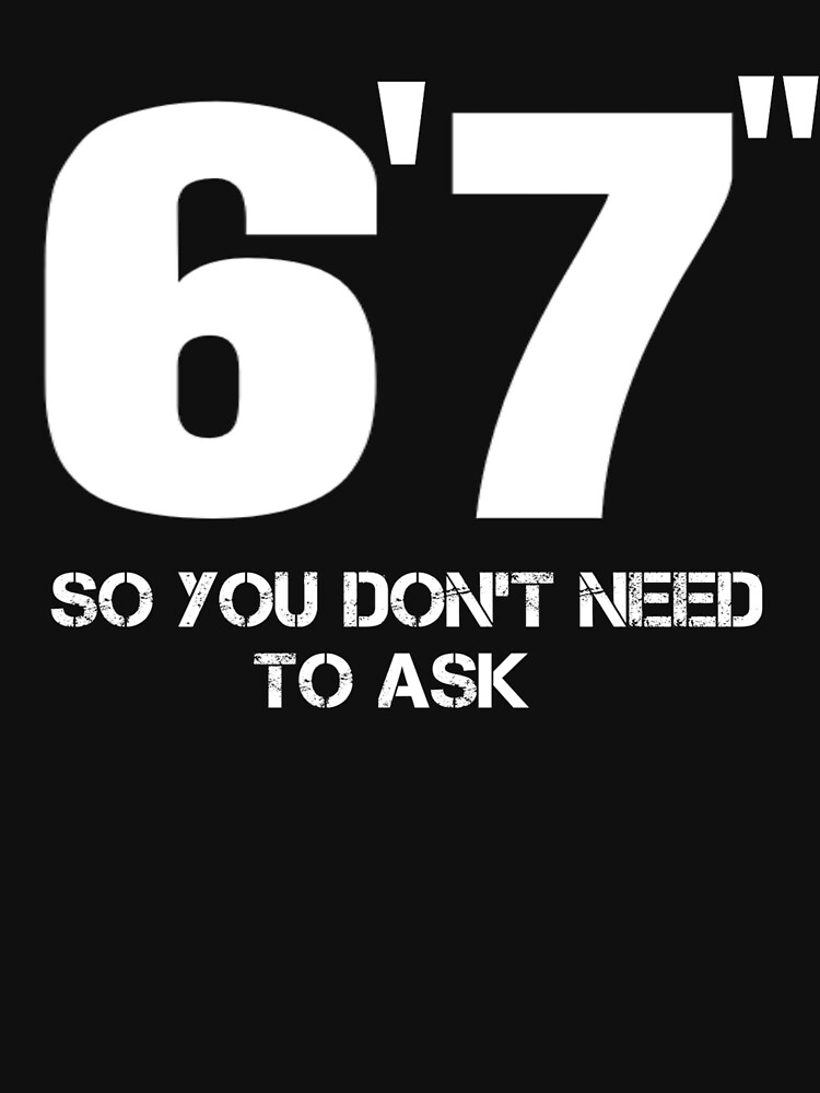 "6'7" So You Don't Need To Ask Funny T SHirt For 6 Ft 7 Tall Person ...