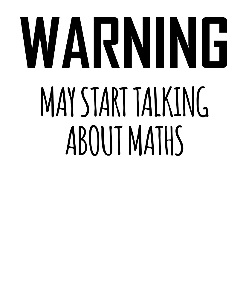 "Warning: May Start Talking About Maths- Funny Maths Joke" by the ...