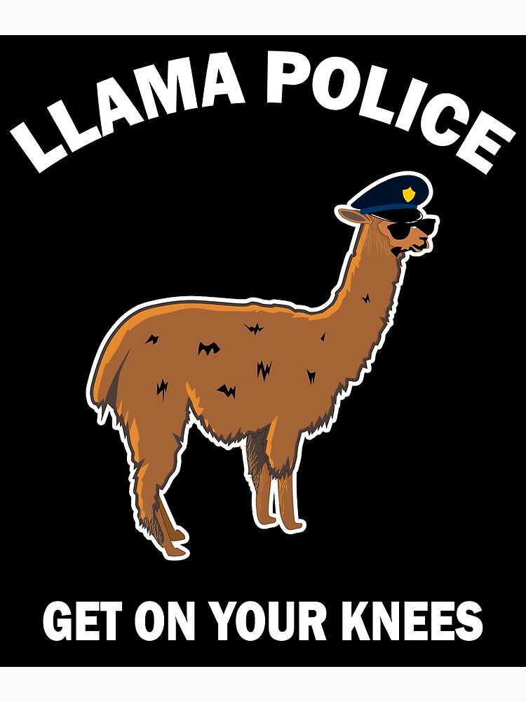 "Llama Police Get On Your Knees" Art Print by FeelinMerch | Redbubble