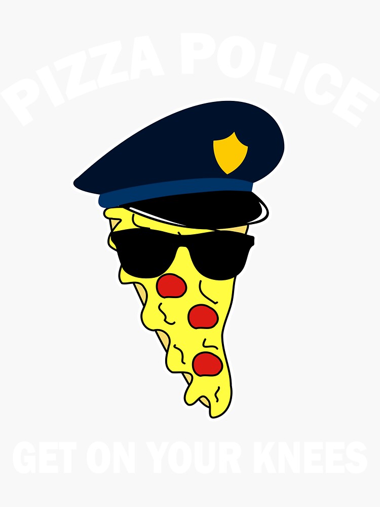 "Pizza Police Get On Your Knees" Sticker for Sale by FeelinMerch ...
