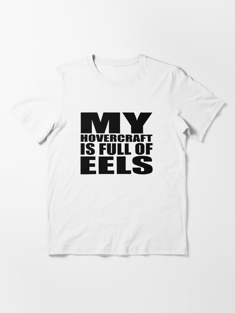 "My Hovercraft Is Full Of Eels" T-shirt for Sale by bentWitch ...