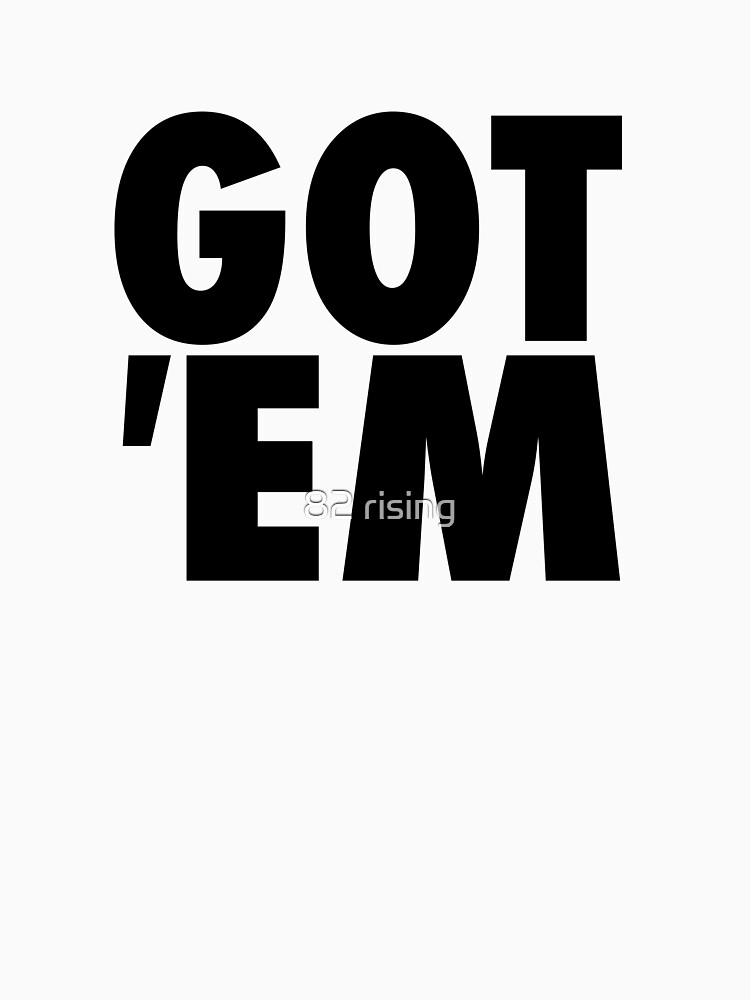 "GOT 'EM" T-shirt for Sale by yotaeji | Redbubble | got em t-shirts ...