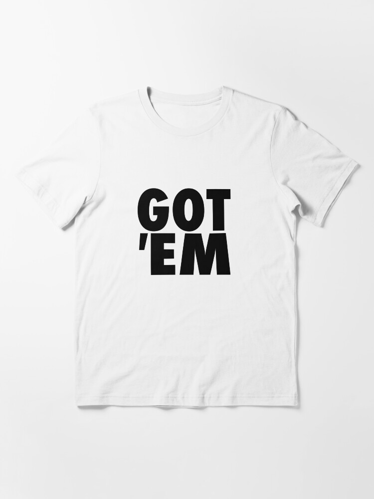"GOT 'EM" T-shirt for Sale by yotaeji | Redbubble | got em t-shirts ...