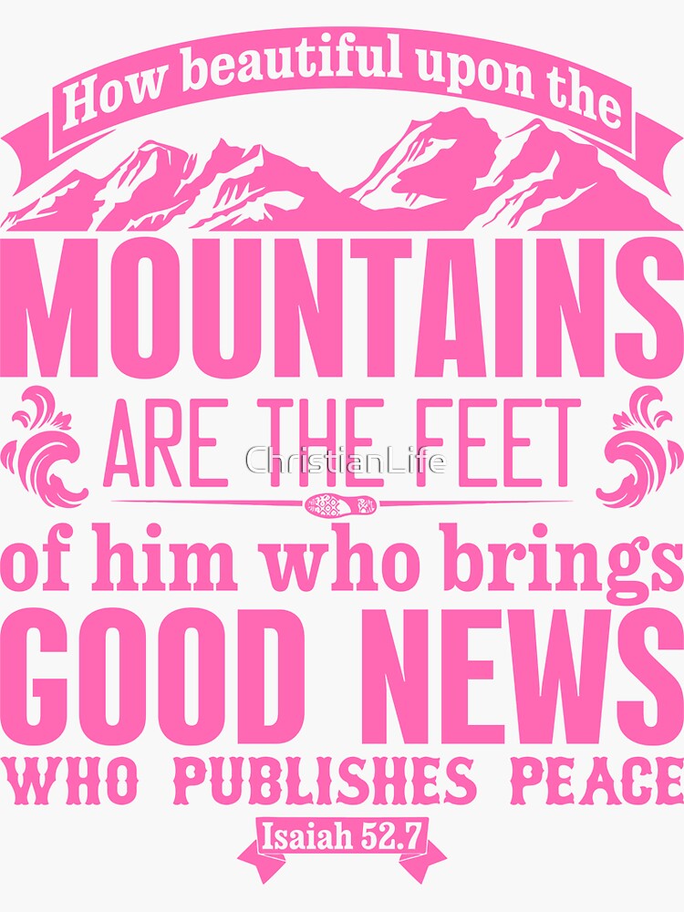 "Isaiah 52:7, How beautiful upon the mountains are the feet of him who ...