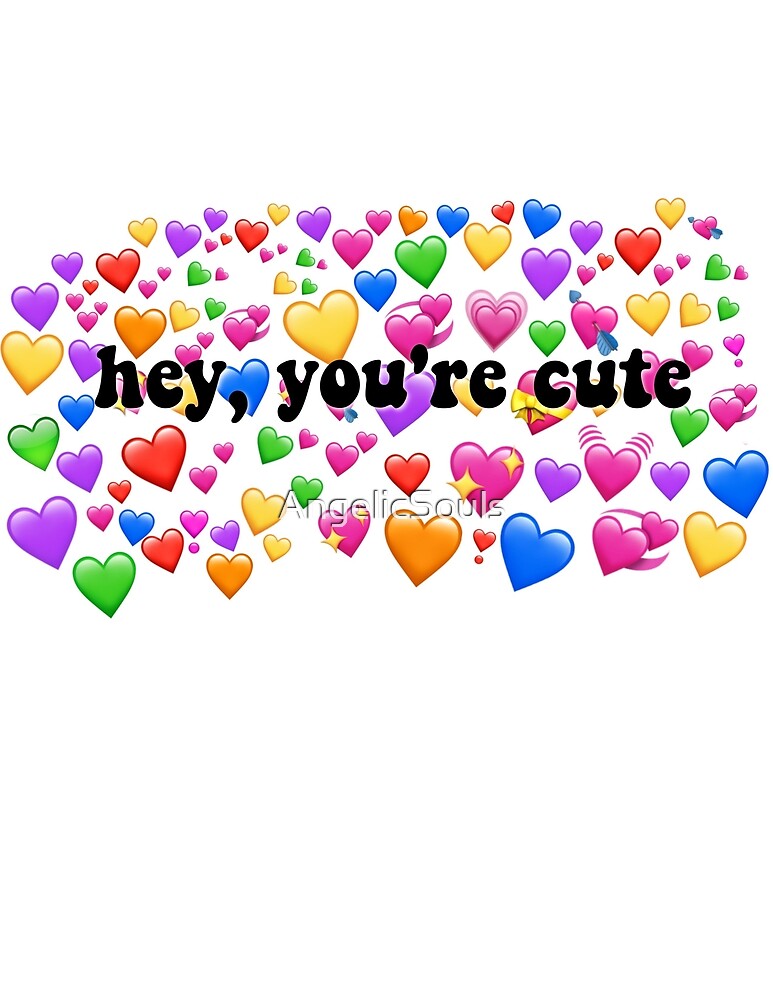 "Hey, You're Cute Heart Meme" by AngelicSouls | Redbubble