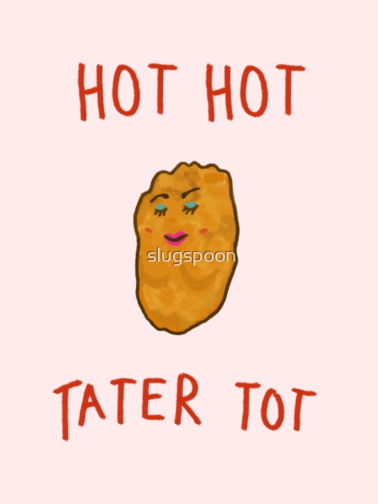 "HOT HOT TATER TOT (Girl Version)" Poster by slugspoon | Redbubble