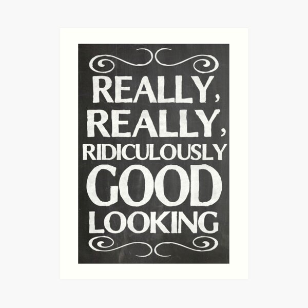"Really, really, ridiculously good looking (Zoolander)." Art Print by ...