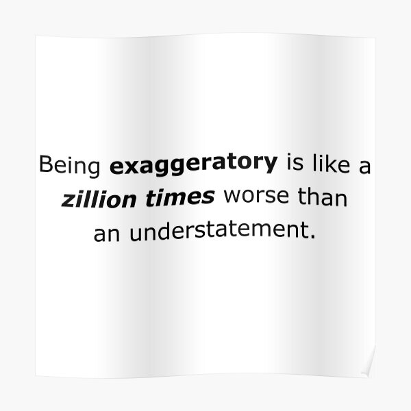 Exaggeration Posters | Redbubble