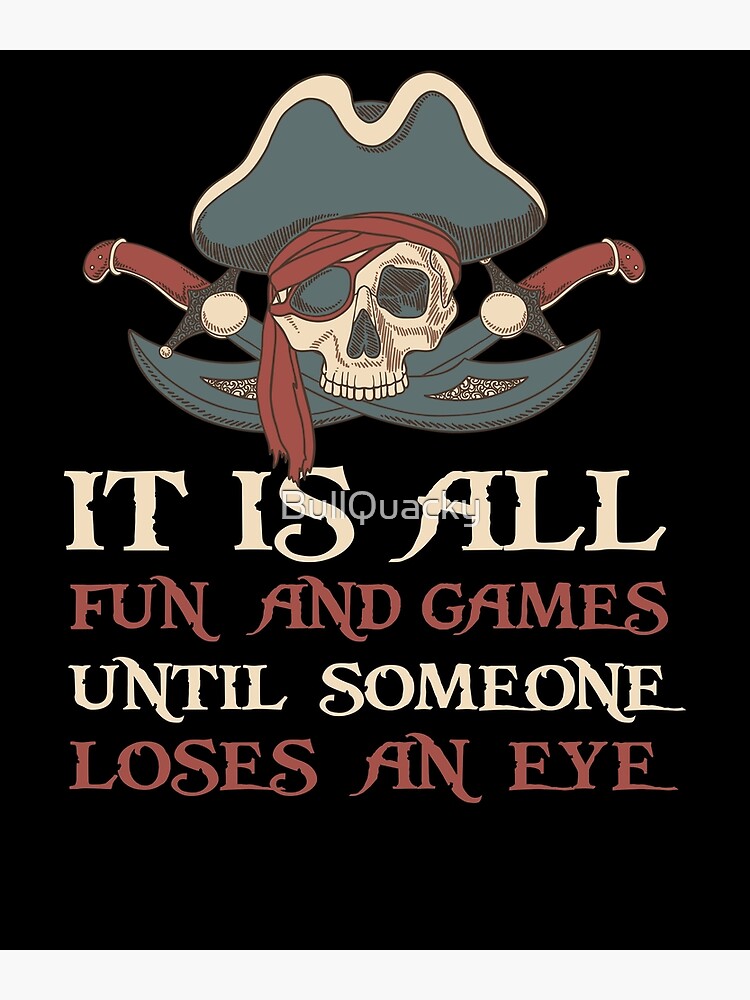 It Is All Fun And Games Until Someone Loses An Eye Funny Pirate