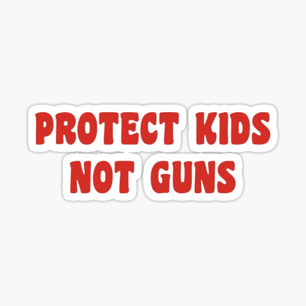 "PROTECT KIDS NOT GUNS" Sticker for Sale by itschloeejane | Redbubble