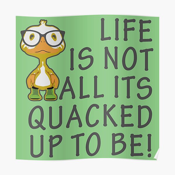"Life is not all it's quacked up to be" Poster for Sale by -monkey ...