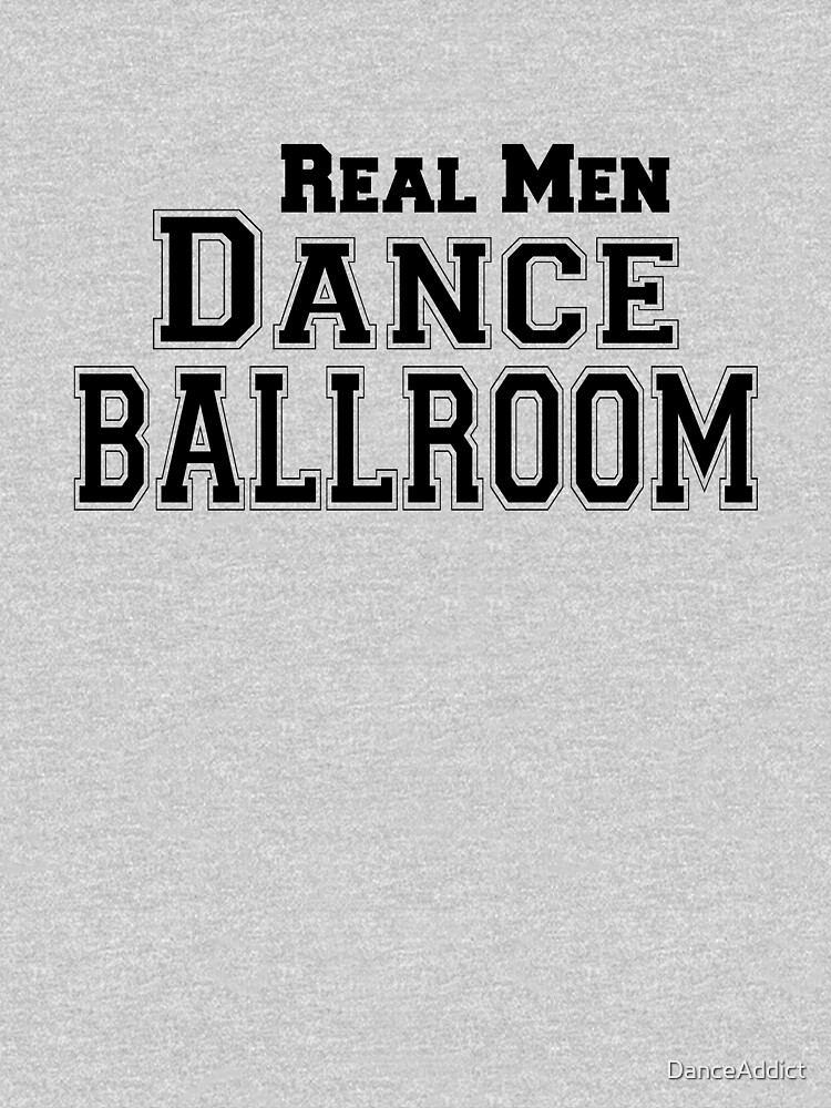 "Real Men Dance Ballroom" T-shirt for Sale by DanceAddict | Redbubble ...