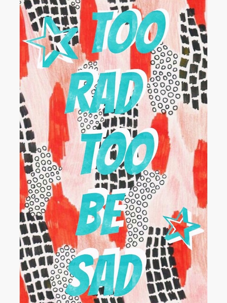 "too rad to be sad" Sticker by miapressley1 | Redbubble