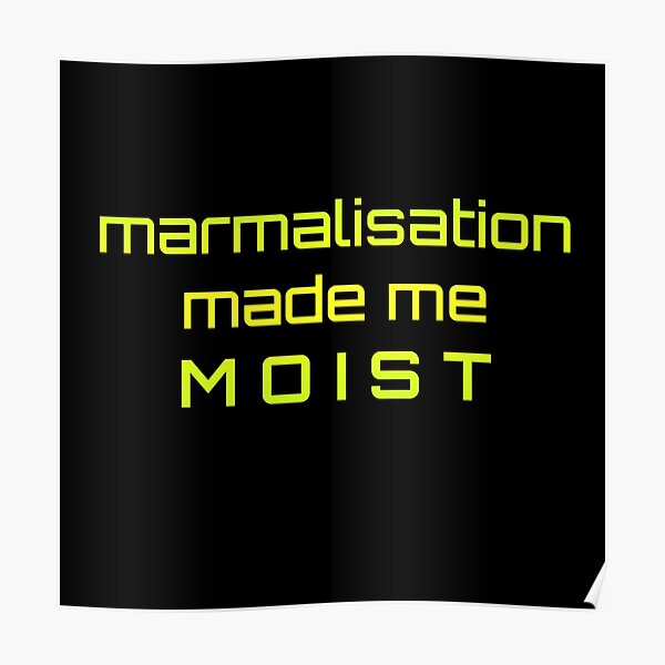 "Marmalisation Made Me Moist" Poster by DanFirewolf | Redbubble