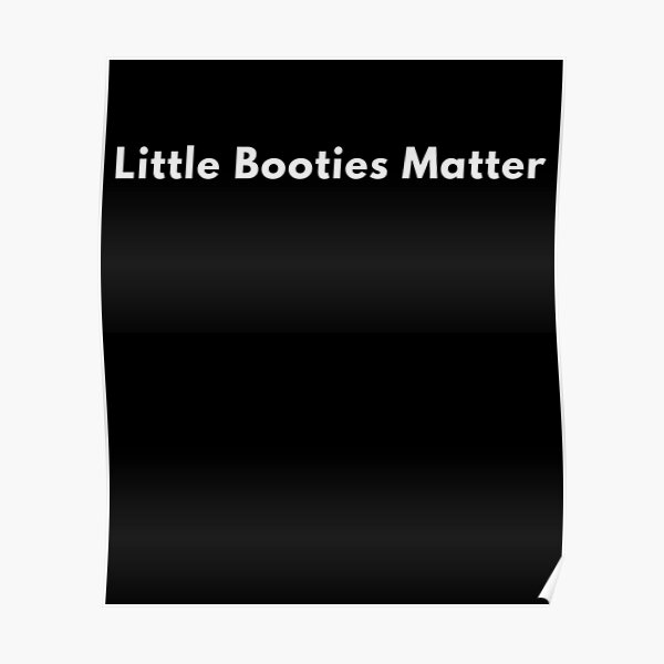 "little booties matter" Poster for Sale by Awa3iOnline | Redbubble