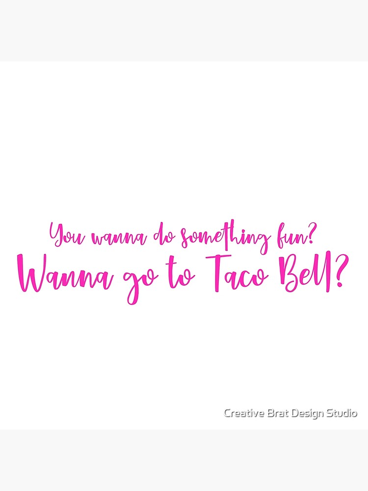 "Mean Girls You Wanna Do Something Fun? Wanna Go To Taco Bell? Quote ...
