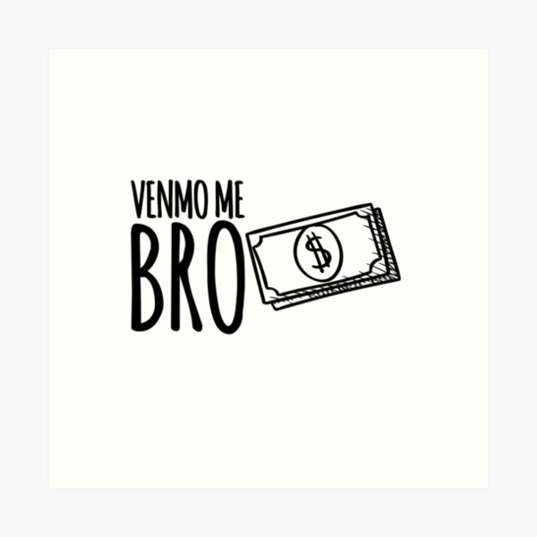 "Venmo Me Bro" Art Print by ElizaGraceDance | Redbubble