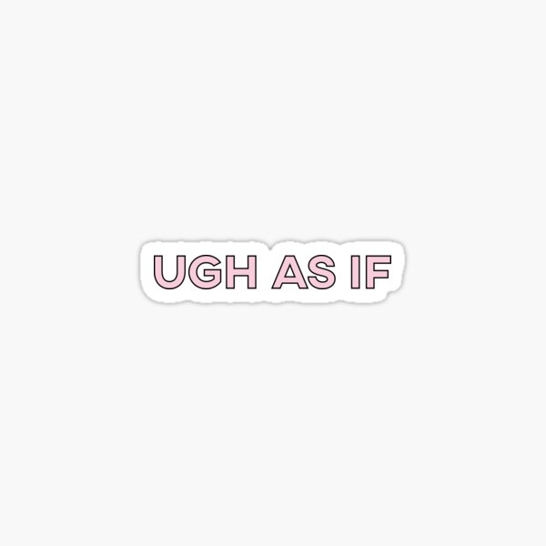 "Ugh As If" Sticker for Sale by SusurrationStud | Redbubble