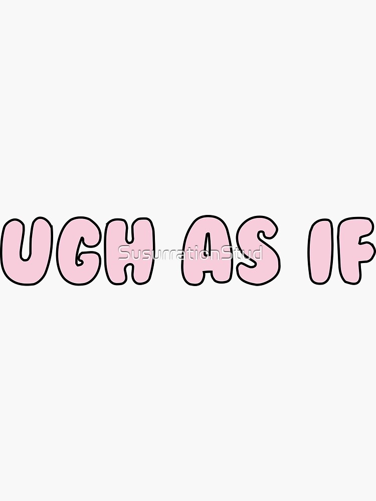 "Ugh As If" Sticker for Sale by SusurrationStud | Redbubble
