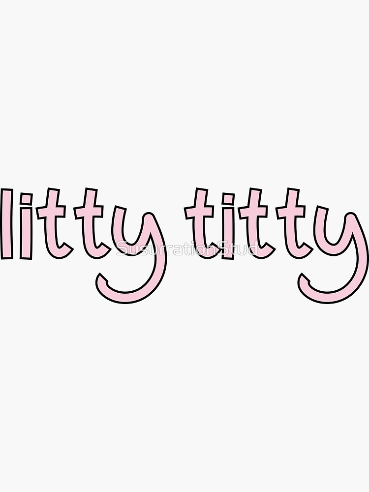 "Litty Titty" Sticker by SusurrationStud | Redbubble