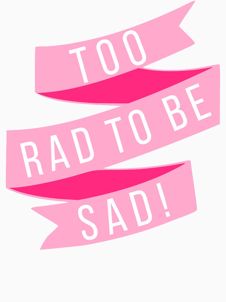"Too rad to be sad" T-shirt for Sale by kapotka | Redbubble | pink t ...