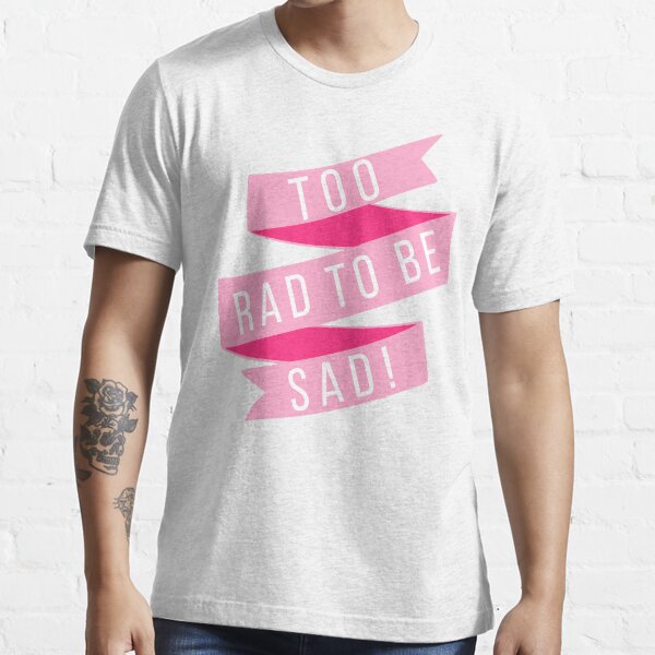 "Too rad to be sad" T-shirt for Sale by kapotka | Redbubble | pink t ...