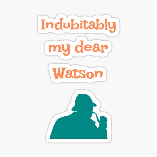 "Indubitably, my dear Watson" Sticker for Sale by miniverdesigns ...