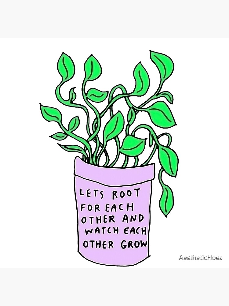 "lets root for each other and watch each other grow" Poster for Sale by ...