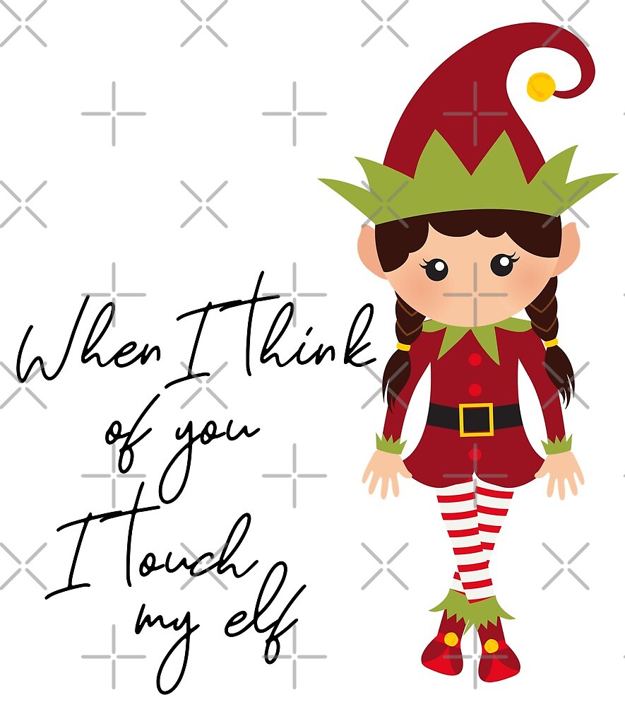 "When I Think Of You I Touch My Elf " by ColorFlowArt | Redbubble