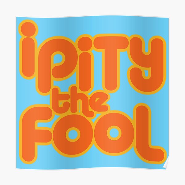 I Pity The Fool Posters | Redbubble