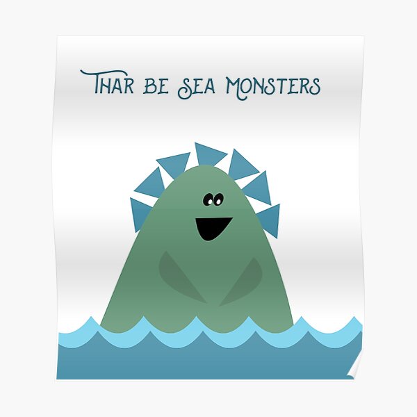 "THAR BE SEA MONSTERS!" Poster for Sale by kierkegaard | Redbubble