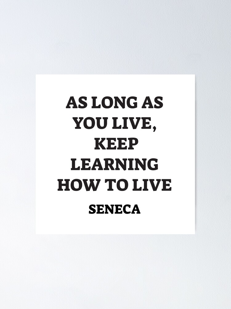 "KEEP LEARNING HOW TO LIVE - SENECA stoic quote" Poster for Sale by ...