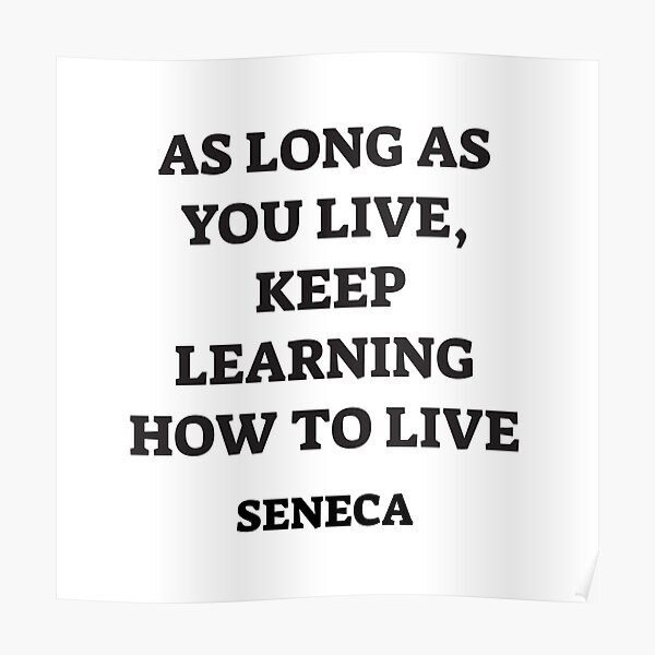 "KEEP LEARNING HOW TO LIVE - SENECA stoic quote" Poster for Sale by ...