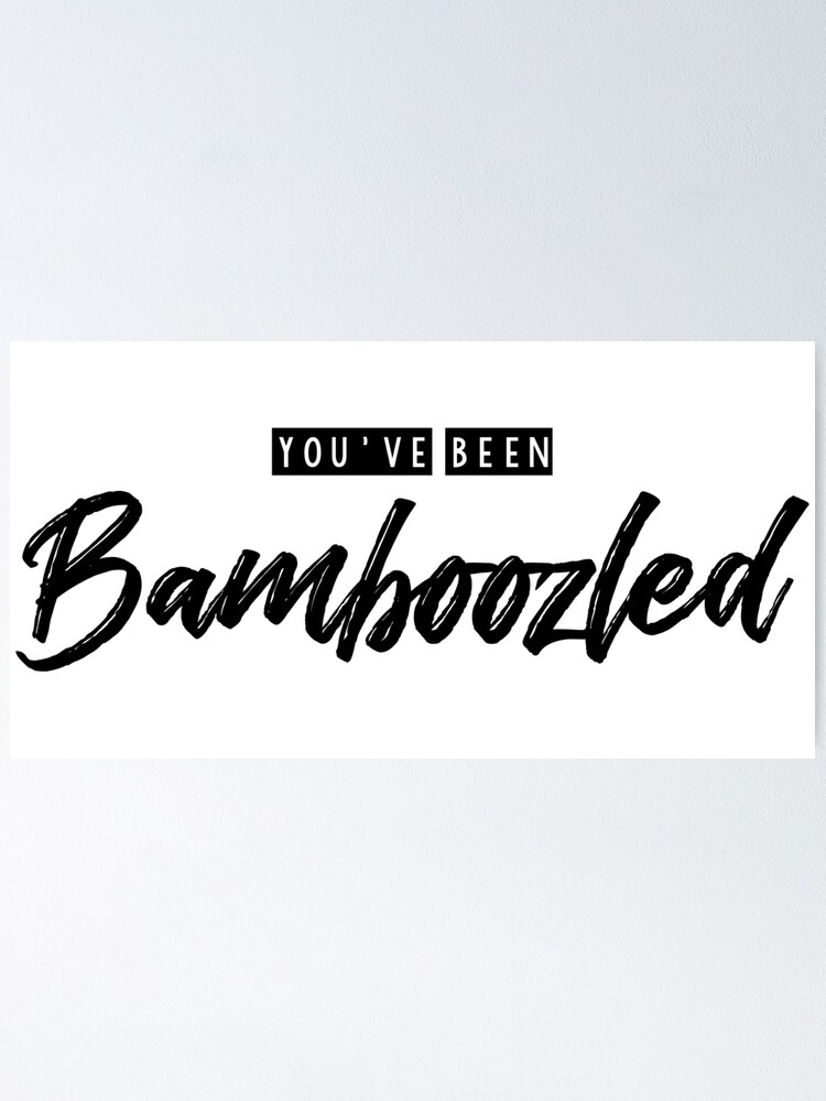 "you've been bamboozled" Poster for Sale by lizzie081194 | Redbubble