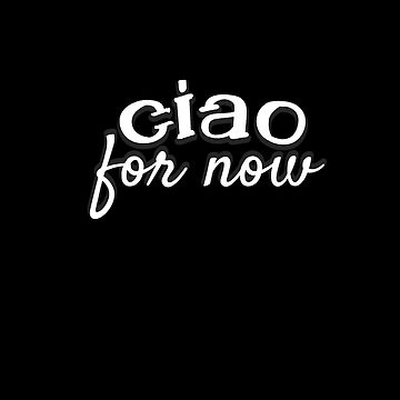 "Ciao For Now" Essential T-Shirt by KaiFx19 | Redbubble