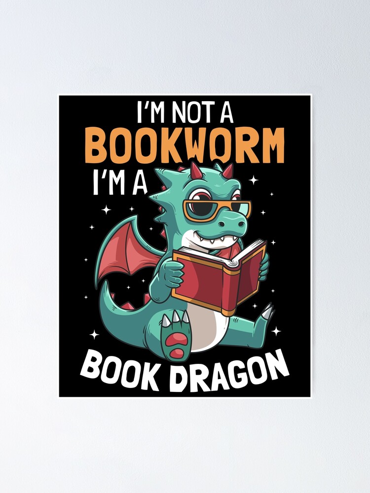 "I'm A Book Dragon Not A Bookworm" Poster for Sale by B-Cubed-Shirts ...