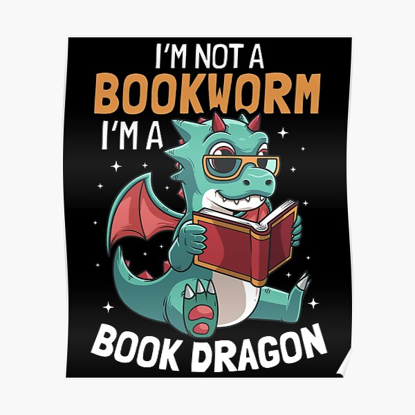 "I'm A Book Dragon Not A Bookworm" Poster for Sale by B-Cubed-Shirts ...