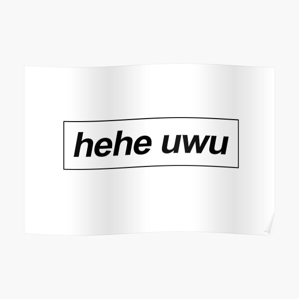 "hehe uwu" Poster for Sale by TheGreatKatsby | Redbubble