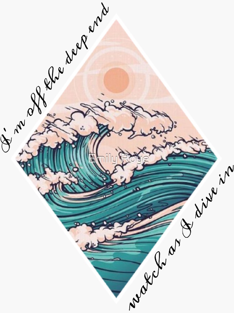 "I'm off the deep end, watch as I dive in." Sticker for Sale by ...